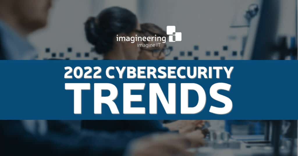 2022 Cybersecurity Trends To Watch For Imagineering It