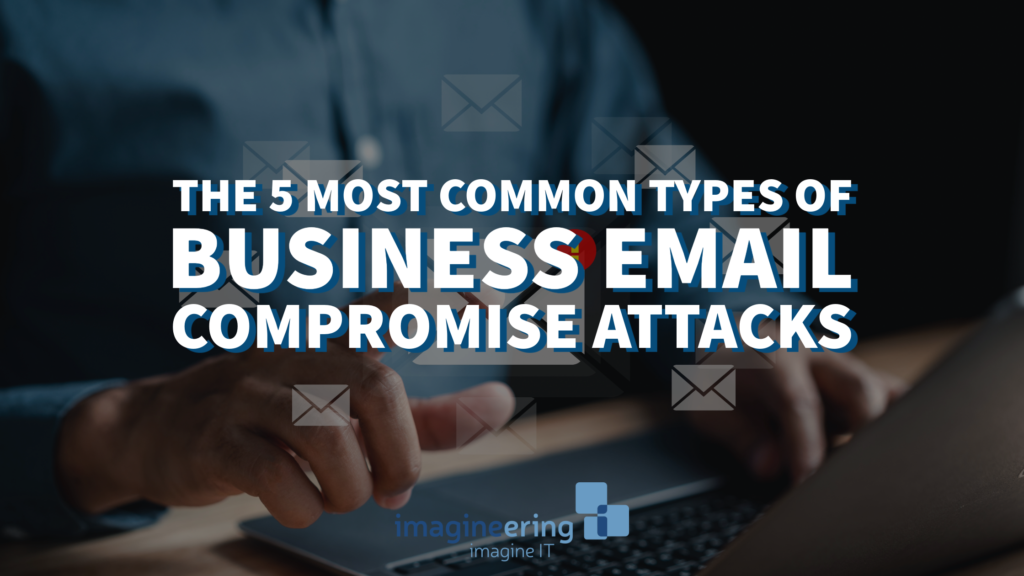 The 5 Most Common Types of Business Email Compromise Attacks - Imagineering
